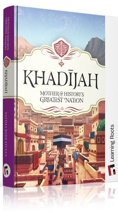 Khadijah: Mother of History's Greatest Nation - Learning Roots | Islam ...